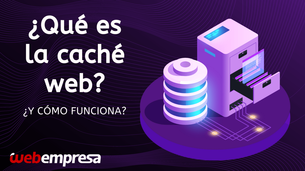 ¿Qué es la Caché web y cómo funciona? - Webempresa