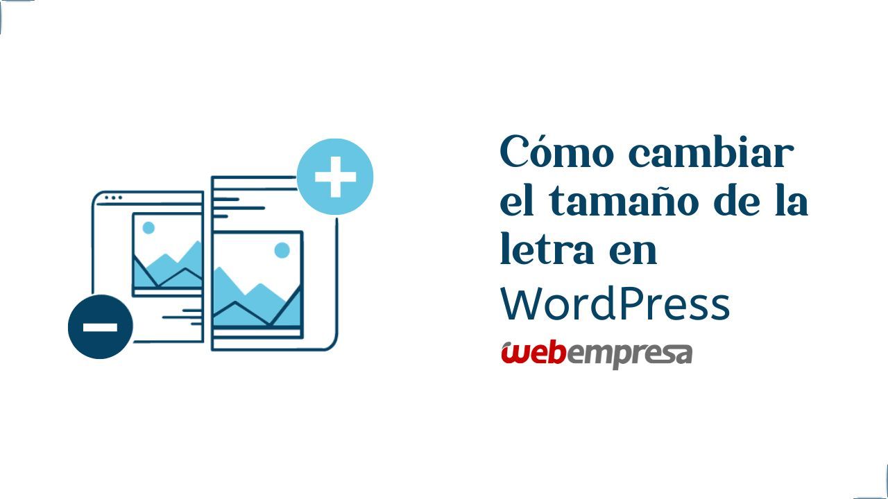 Cómo cambiar el tamaño de la letra en WordPress - Webempresa