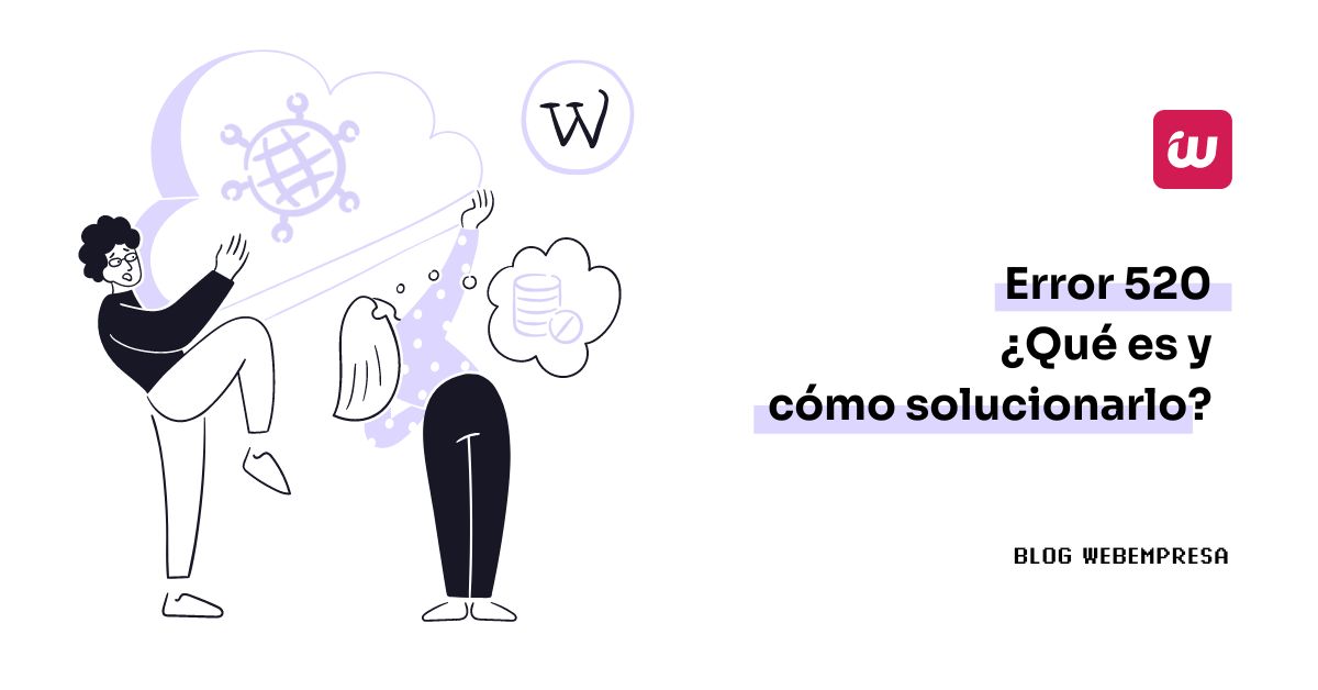 Error 520: ¿Qué es y cómo solucionarlo? - Webempresa