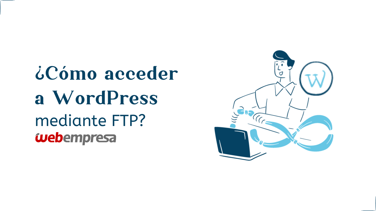 ¿Cómo acceder a WordPress mediante FTP? - Webempresa